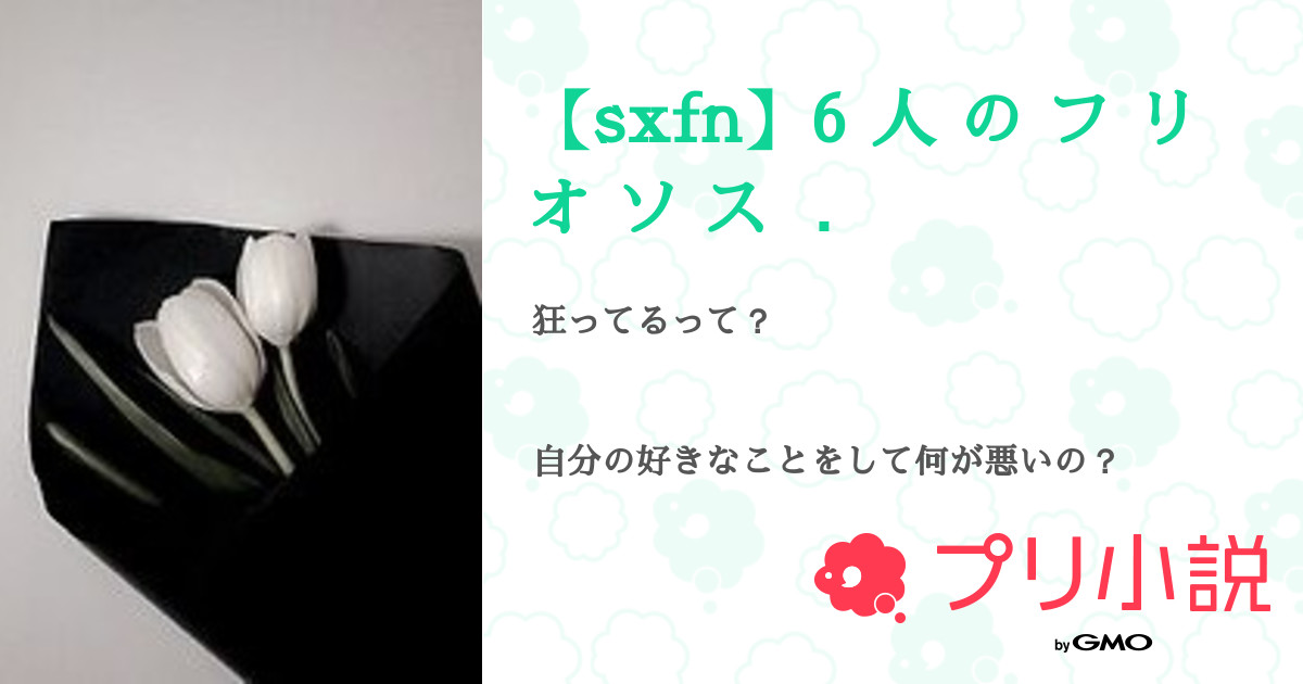 第9話：#__ .8（【sxfn】6 人 の フ リ オ ソ ス ．）｜無料スマホ夢小説ならプリ小説 byGMO